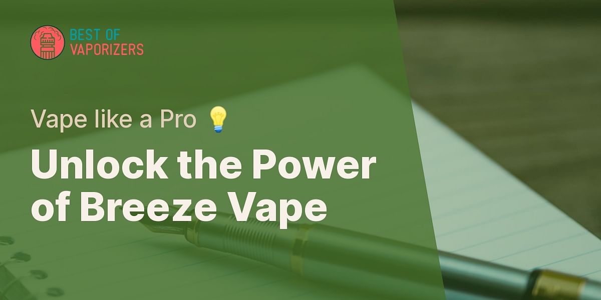 Mastering Your Breeze Vape A Step By Step Guide Best Of Vaporizers